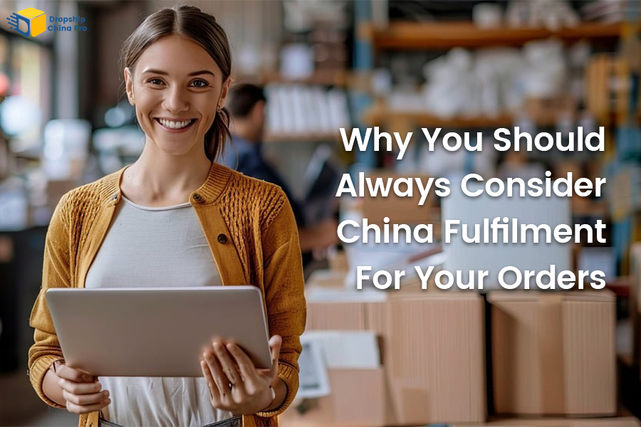 Why You Should Always Consider China Fulfillment For Your Orders ...